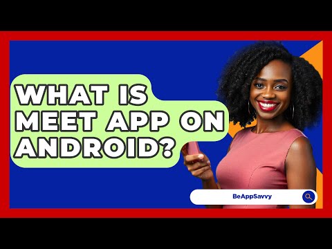 What Is Meet App On Android? - Be App Savvy