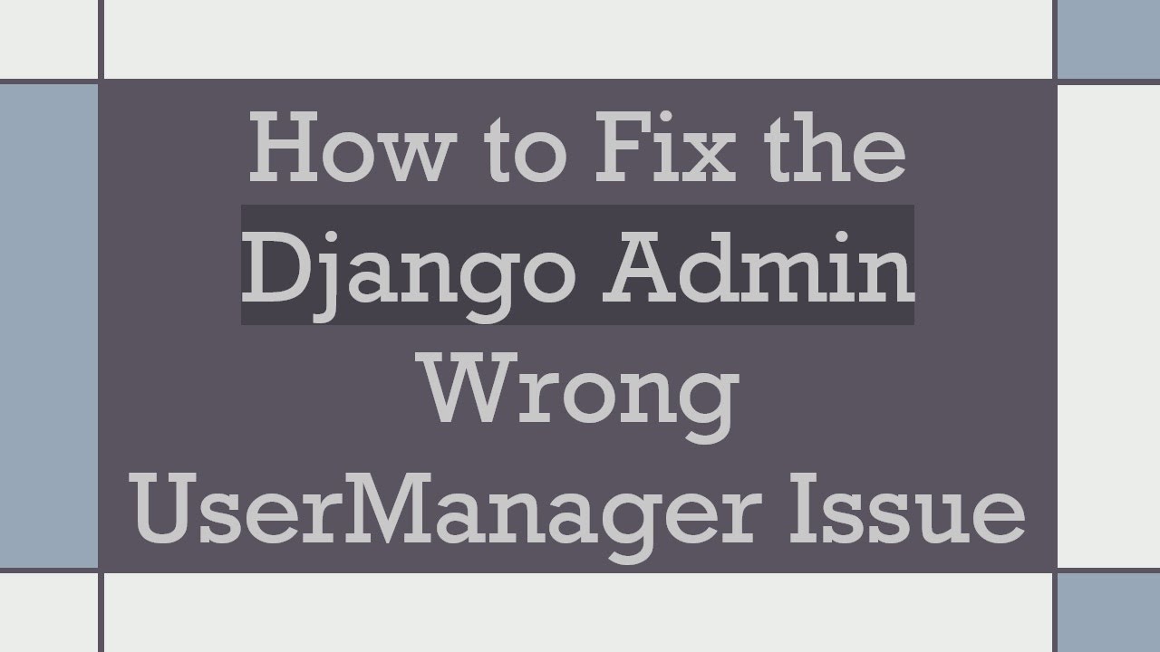 How to Fix the Django Admin Wrong UserManager Issue