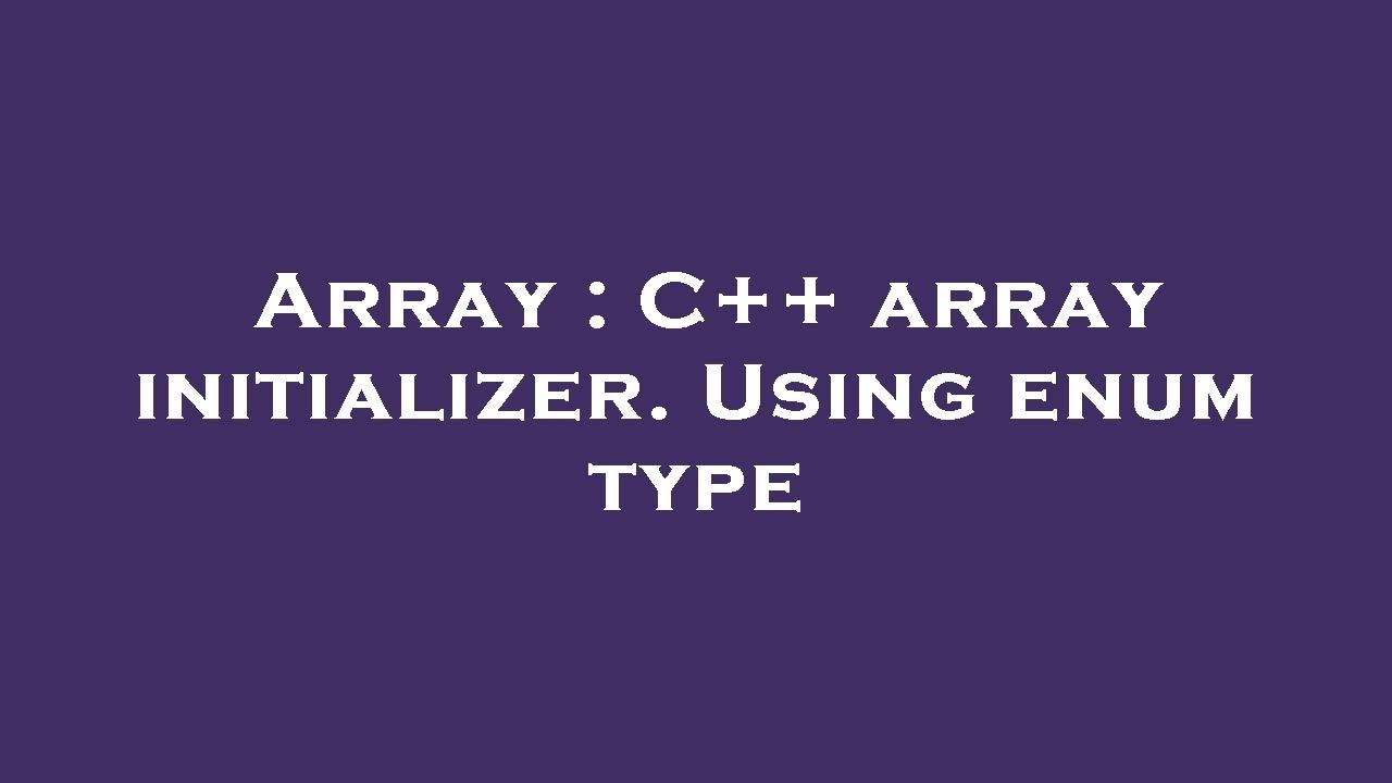 Array : C++ array initializer. Using enum type
