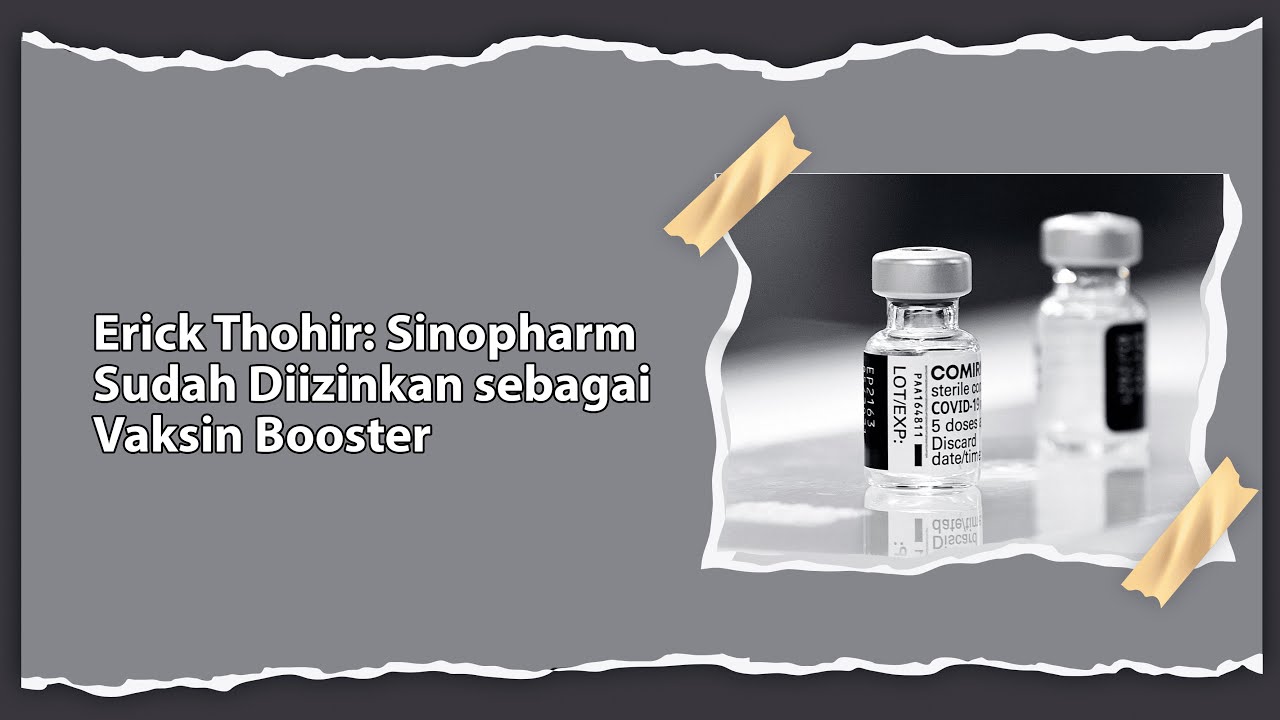 Erick Thohir: Sinopharm sudah diizinkan sebagai vaksin booster.