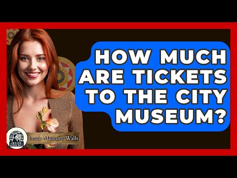 How Much Are Tickets To The City Museum? - Inside Museum Walls