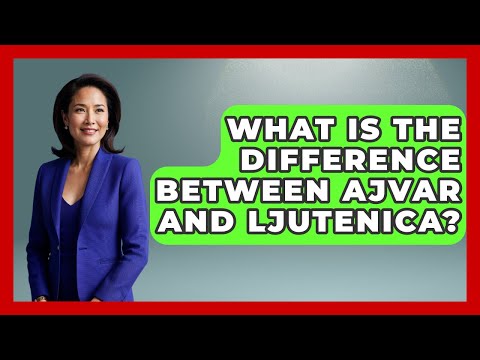 What Is The Difference Between Ajvar And Ljutenica? - TalkingSoutheastEurope