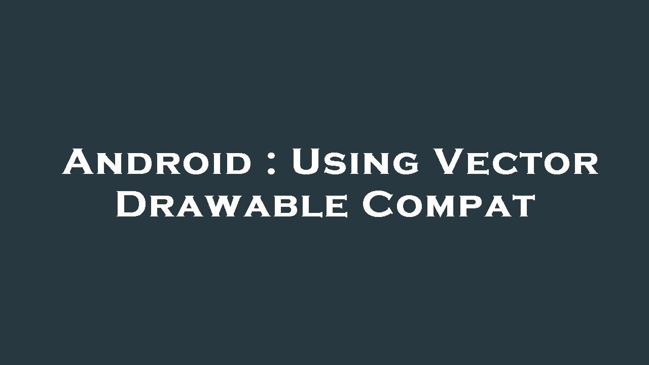 Android : Using Vector Drawable Compat