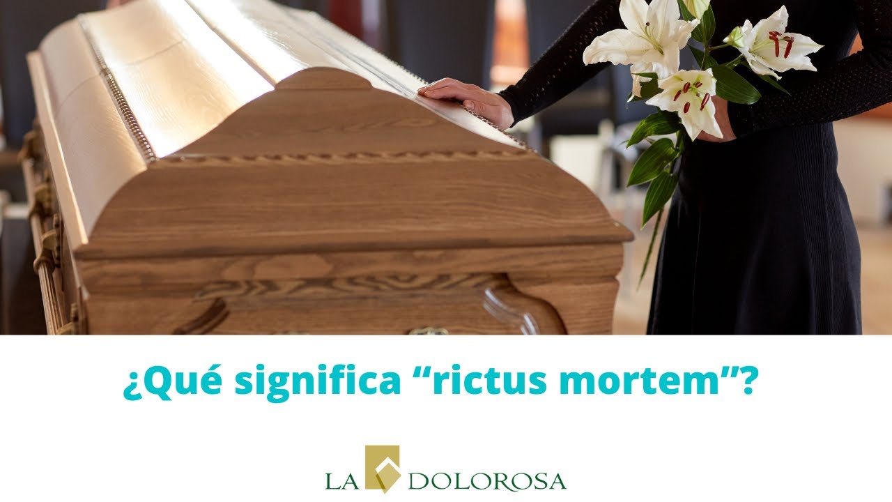 ¿Qué significa “rictus mortem”? - Funeraria La Dolorosa