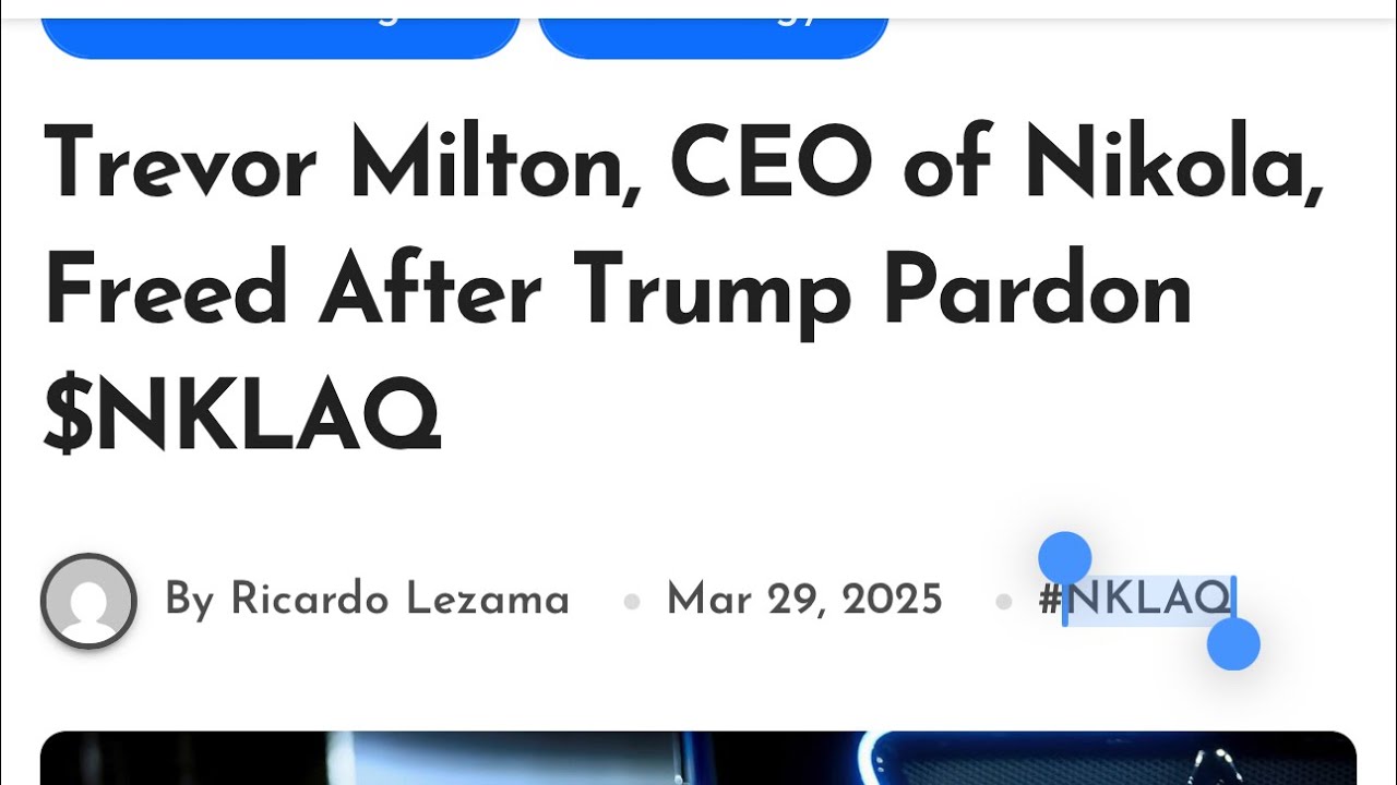 Trevor Milton, CEO of Nikola, Freed After Trump Pardon $NKLAQ – La ...