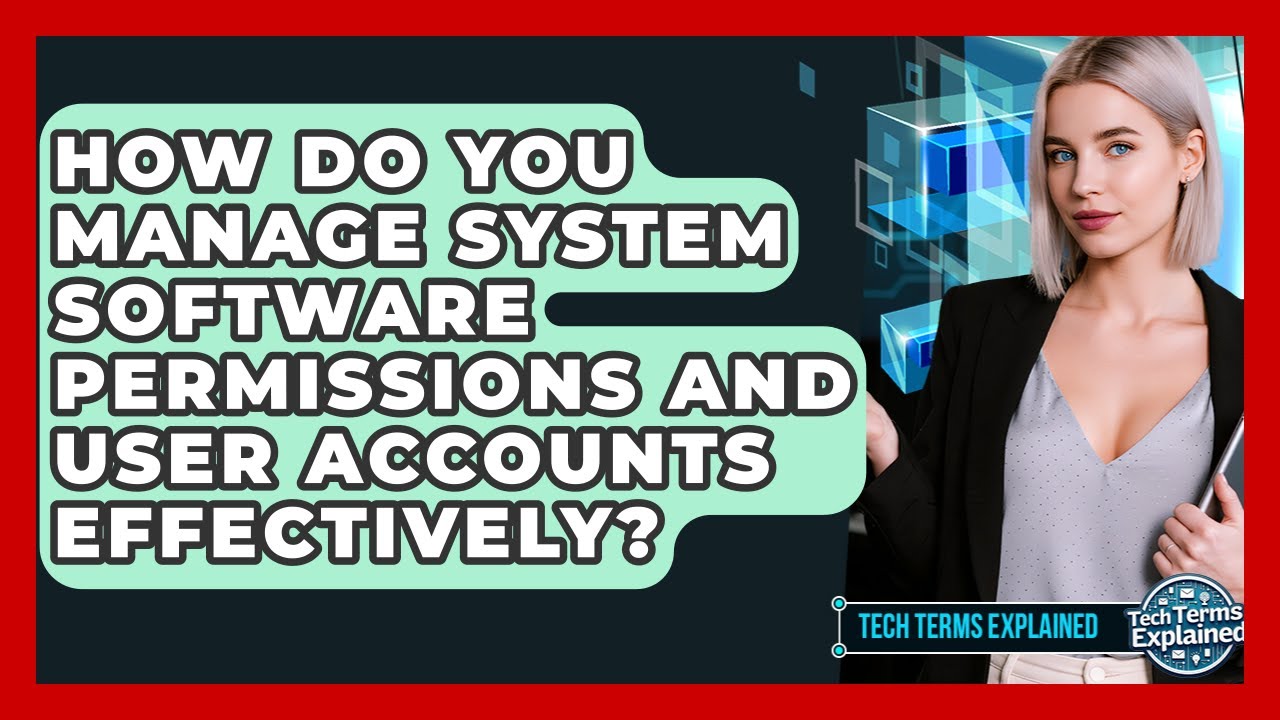 How Do You Manage System Software Permissions And User Accounts Effectively? - Tech Terms Explained