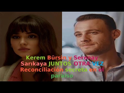Kerem Bürsin y Serenay Sarıkaya JUNTOS OTRA VEZ Reconciliación secreta en el paraíso