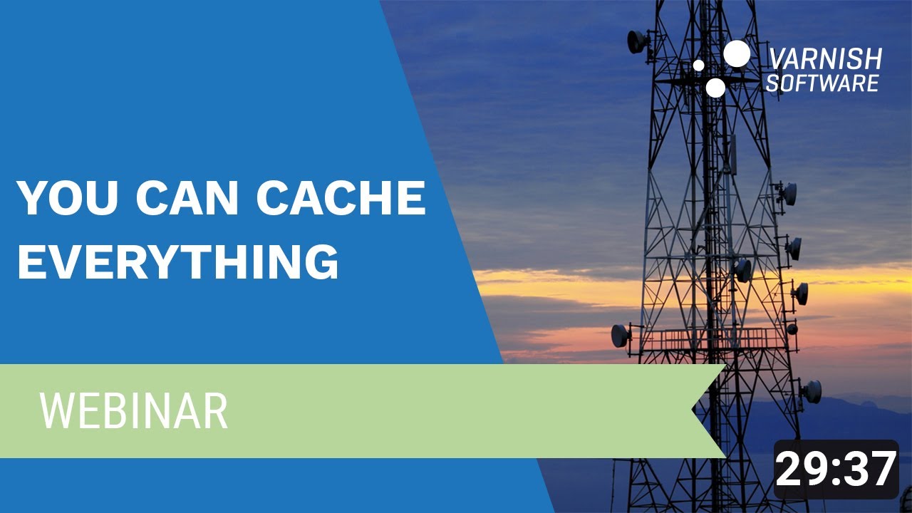 Varnish Software Webinar: You can cache everything