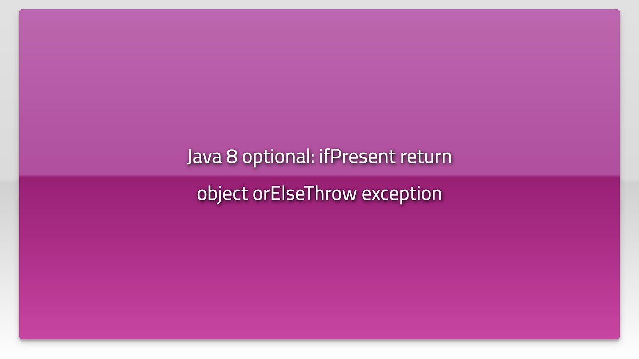 Java 8 optional: ifPresent return object orElseThrow exception