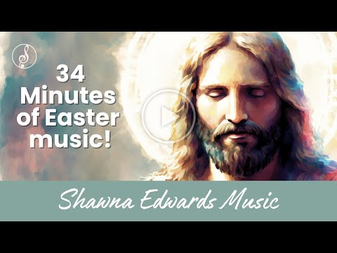 "An Easter Collection - Shawna Edwards Music" | 34 minutes of Easter music videos