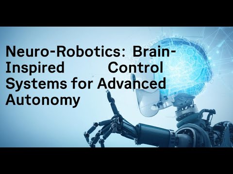 Neuro-Robotics: Brain-Inspired Control Systems for Advanced Autonomy