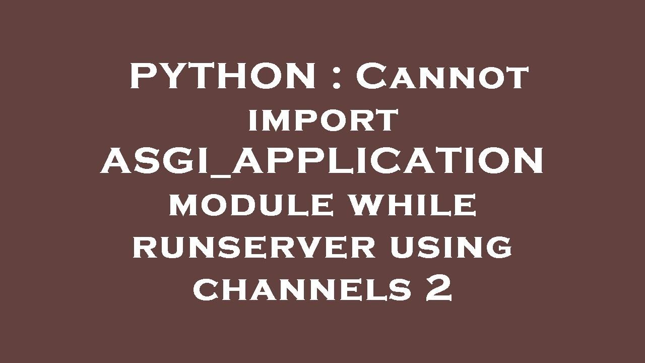 PYTHON : Cannot import ASGI_APPLICATION module while runserver using channels 2
