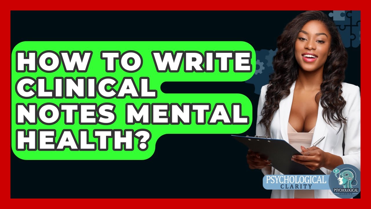 How To Write Clinical Notes Mental Health? - Psychological Clarity