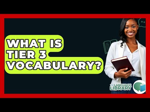 What Is Tier 3 Vocabulary? - The Language Library