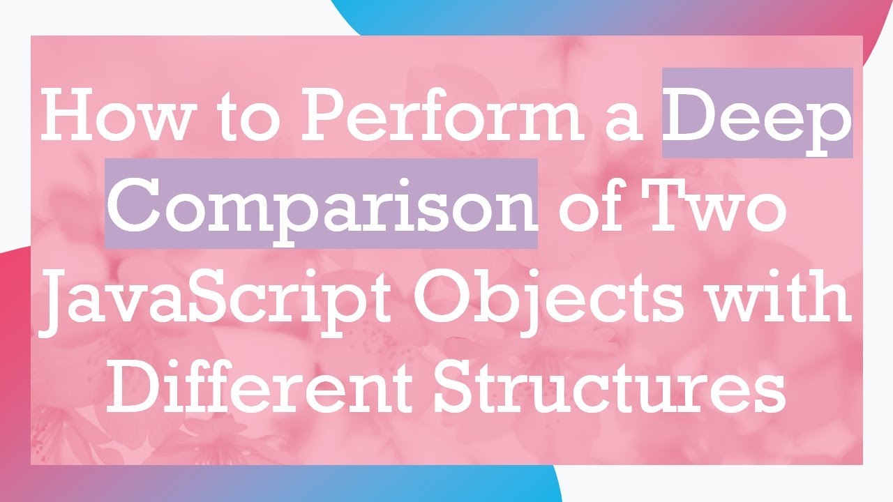 How to Perform a Deep Comparison of Two JavaScript Objects with Different Structures
