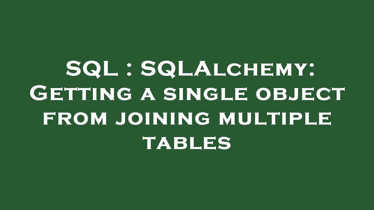 SQL : SQLAlchemy: Getting a single object from joining multiple tables