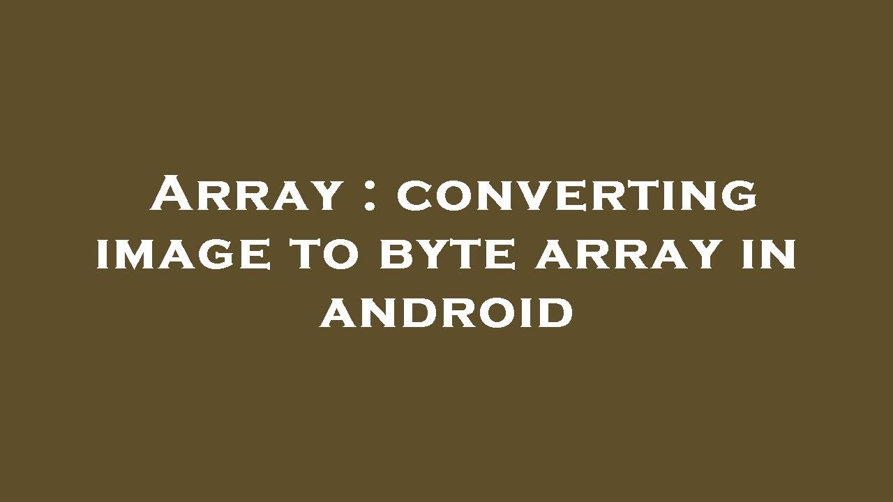 Array : converting image to byte array in android