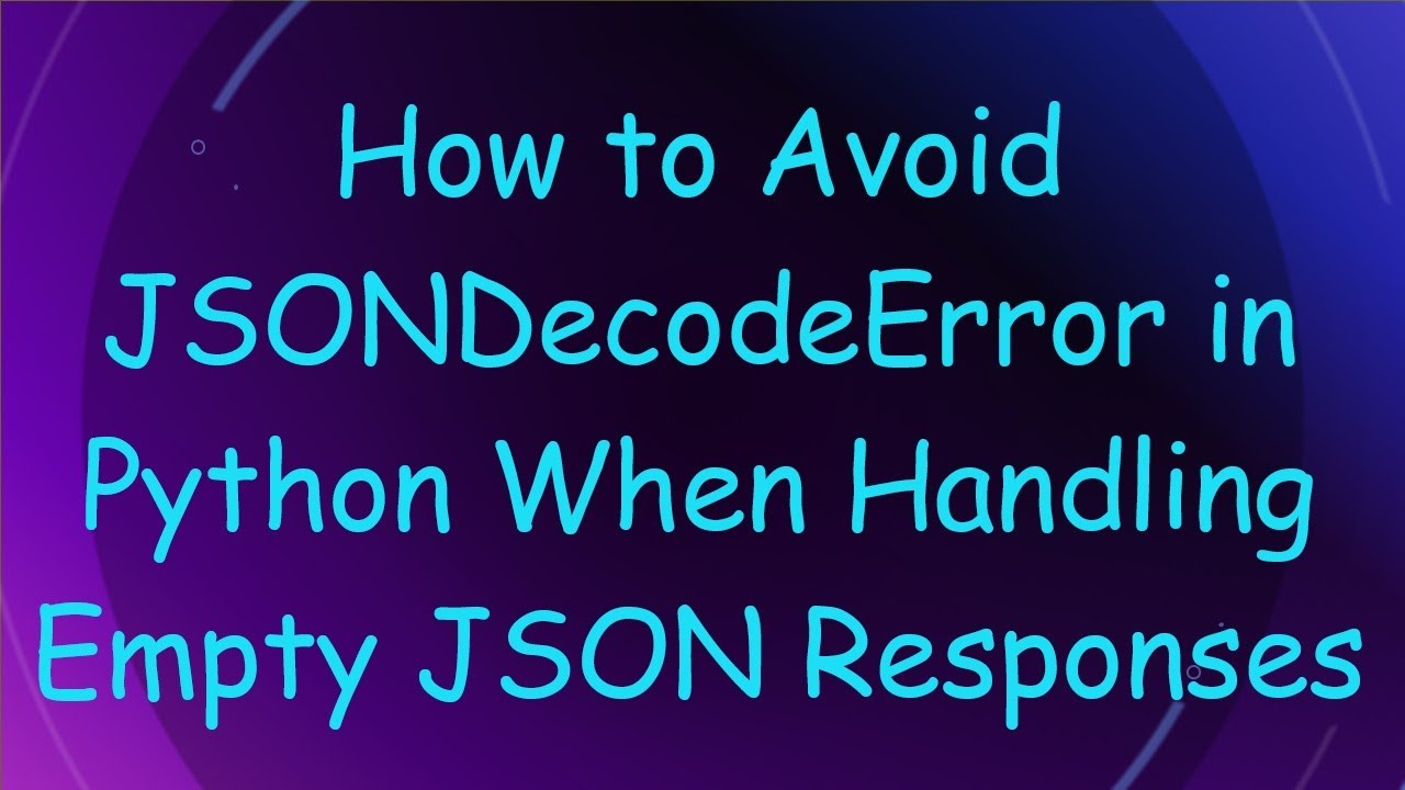 How to Avoid JSONDecodeError in Python When Handling Empty JSON Responses