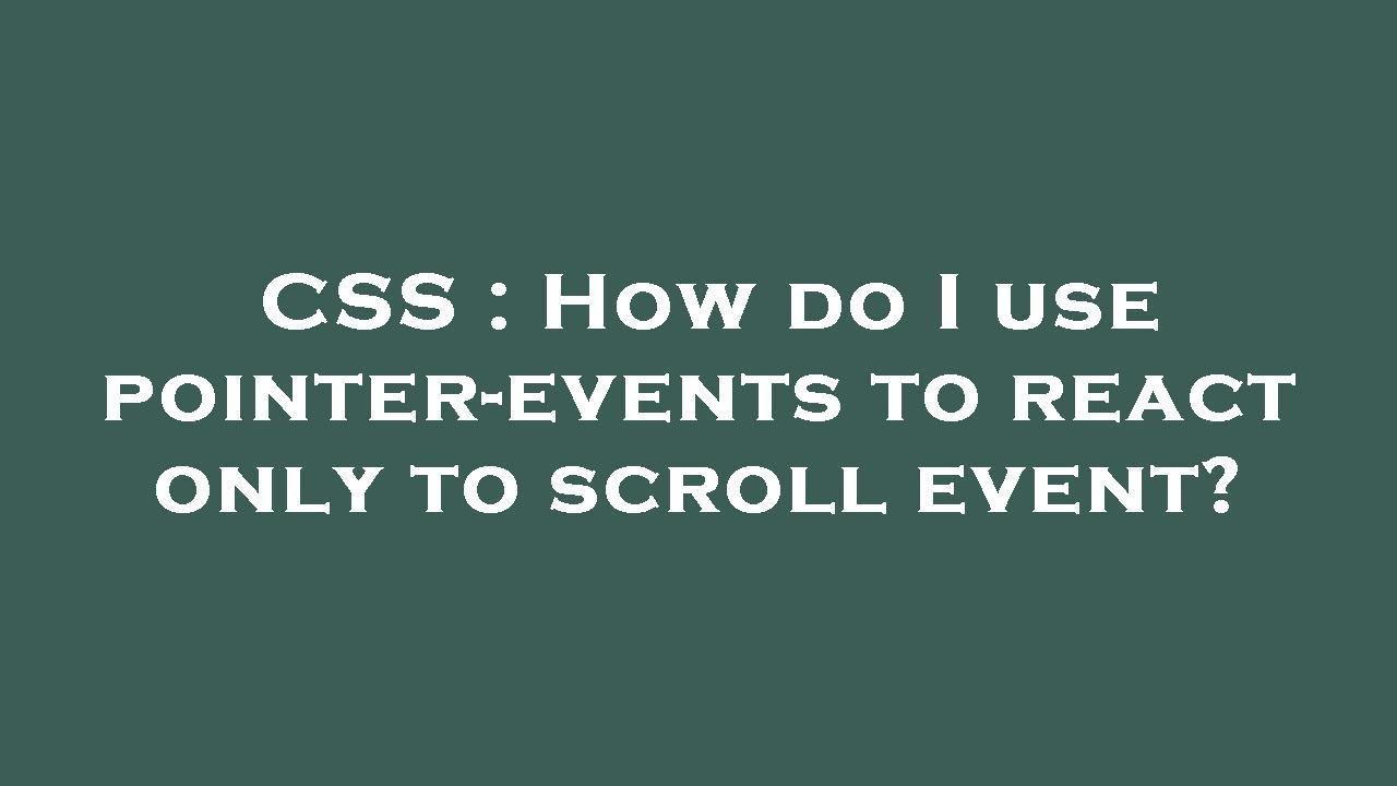 CSS : How do I use pointer-events to react only to scroll event?