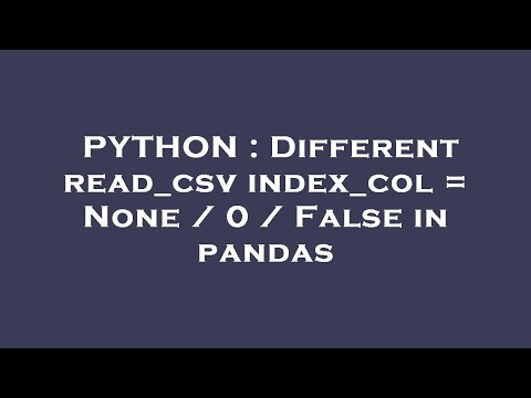 PYTHON : Different read_csv index_col = None / 0 / False in pandas