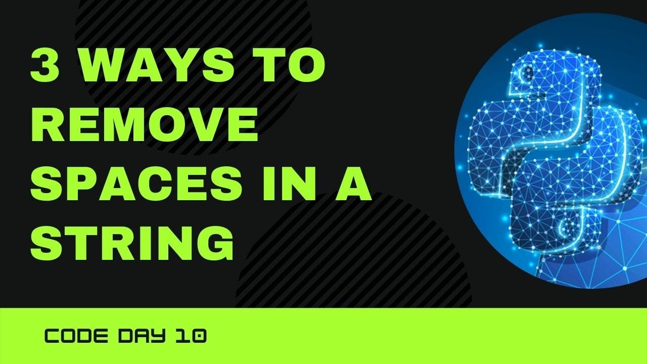 Code 10: 3 Ways to remove space from a string in Python | 365 Days of Code