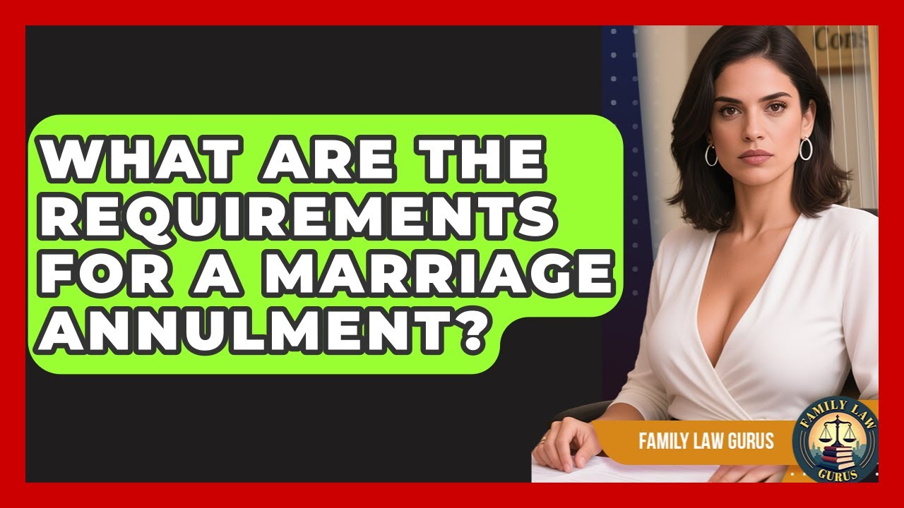 What Are The Requirements For A Marriage Annulment? - Family Law Gurus