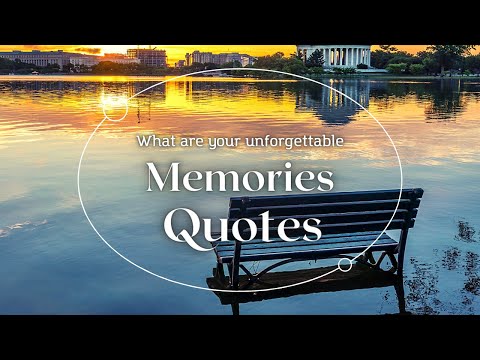 WHAT ARE YOUR UNFORGETTABLE MEMORIES QUOTES