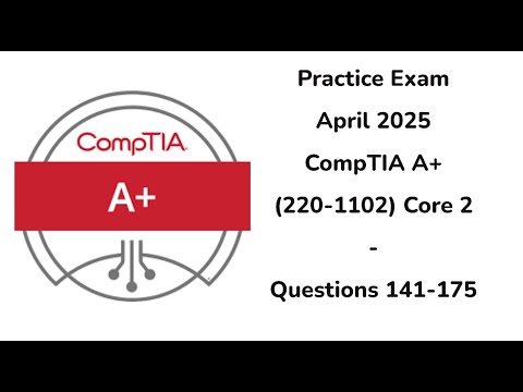 April 2025 | Questions 141-175 | CompTIA A+ (220-1102) | Core 2
