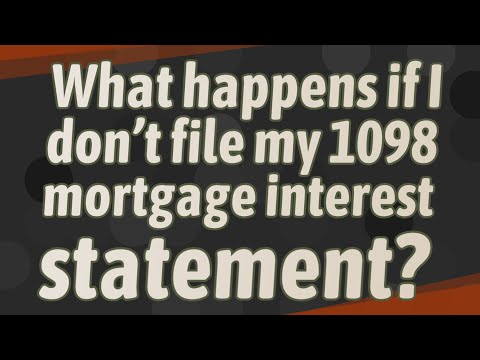 What happens if I don't file my 1098 mortgage interest statement?