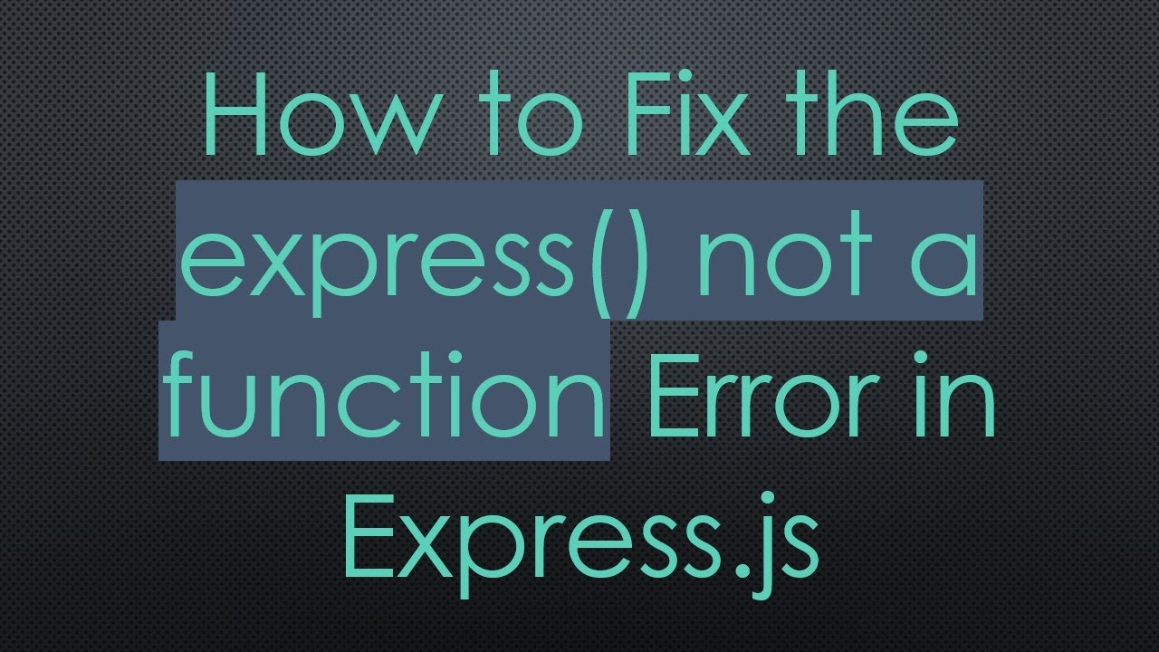 How to Fix the express() not a function Error in Express.js