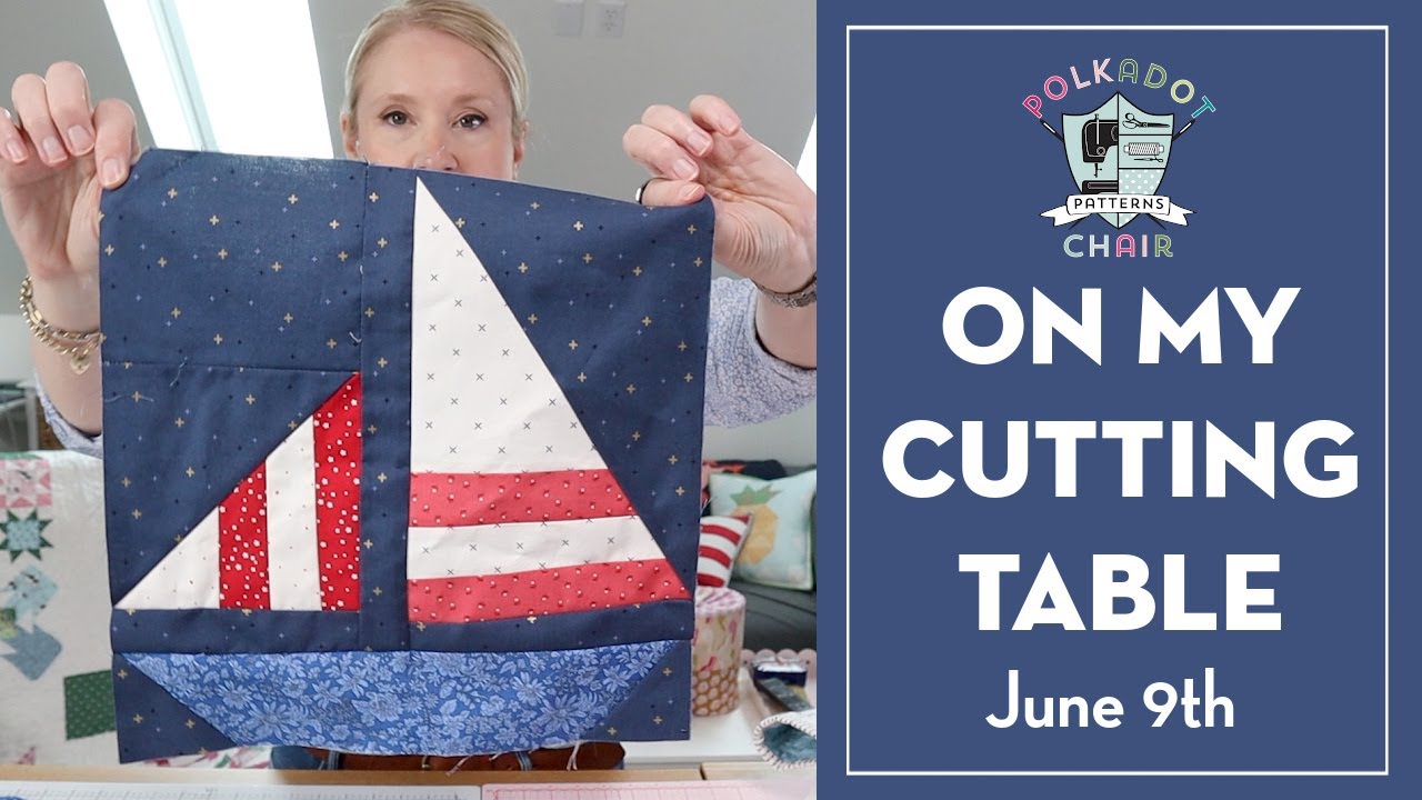 On My Cutting Table 6/9: Summer Sewing Plans & Sailboat Quilts