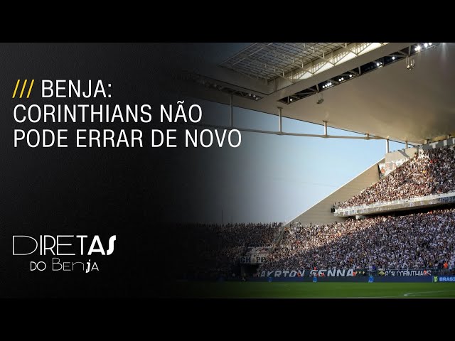 Diretas do Benja: O Corinthians não pode errar de novo | CNN Brasil