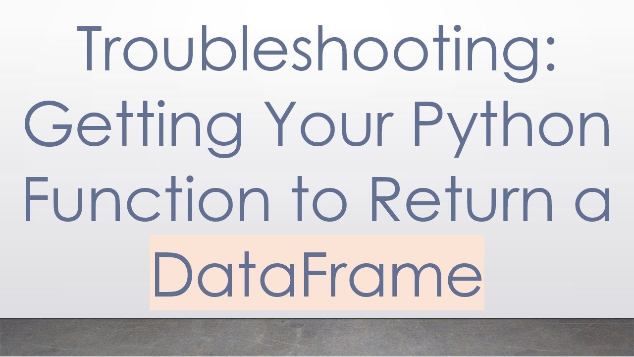 Troubleshooting: Getting Your Python Function to Return a DataFrame