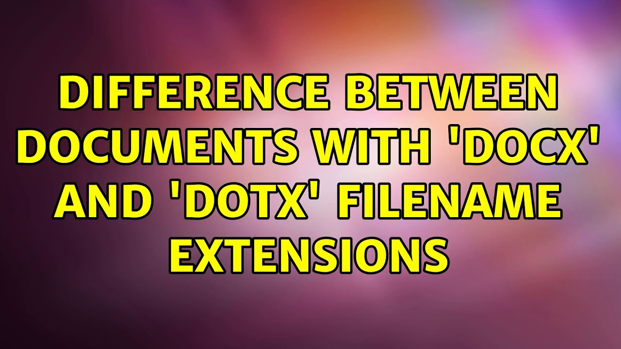Difference between documents with 'docx' and 'dotx' filename extensions (3 Solutions!!)