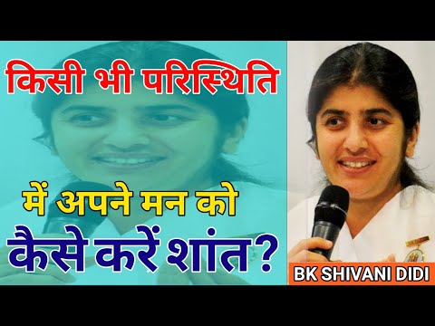 किसी भी परिस्थिति में अपने मन को कैसे करें शांत? BK SHIVANI DIDI