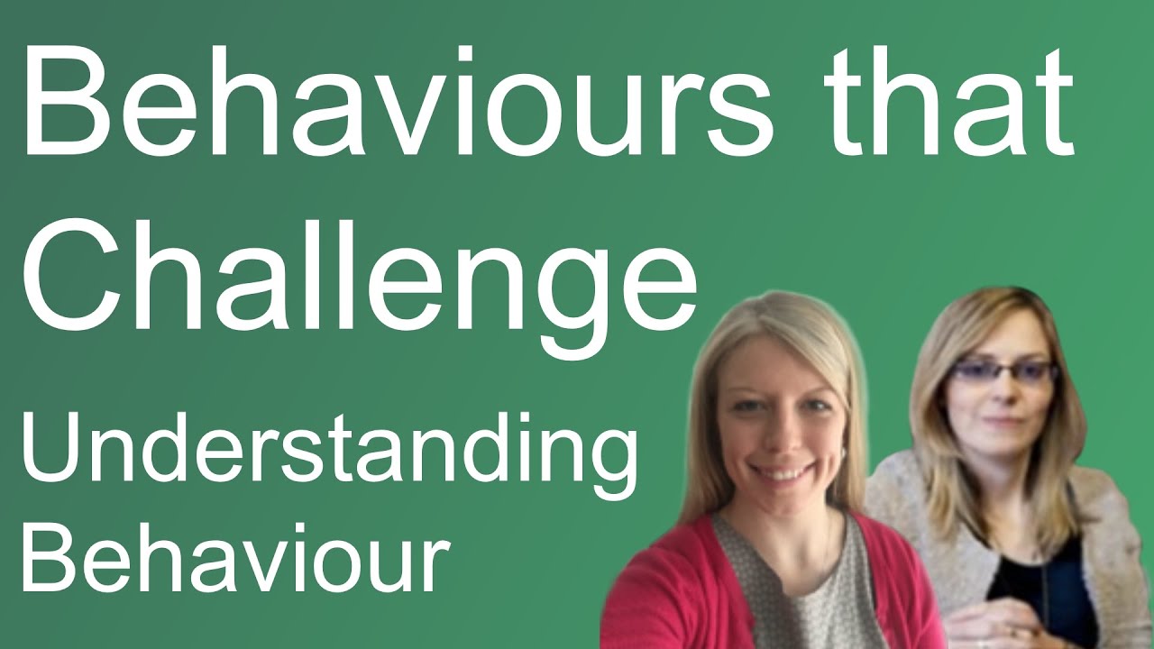 Behaviours that Challenge - Webinar 2 - Understanding Behaviour
