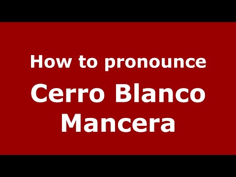 How do you say Cerro Blanco Mancera in Mexico (Mexican Spanish)? - PronounceNames.com