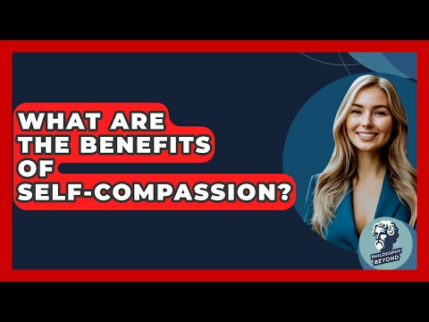 What Are The Benefits Of Self-Compassion? - Philosophy Beyond