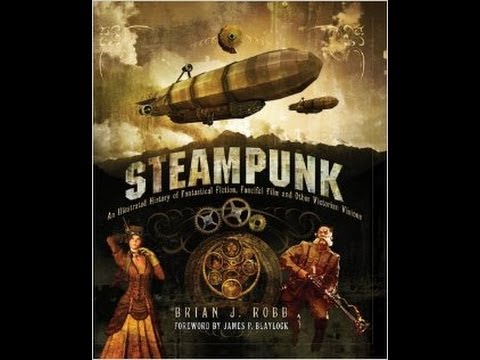 Steampunk: An Illustrated History of Fantastical Fiction, Fanciful Film and Other Victorian Visions