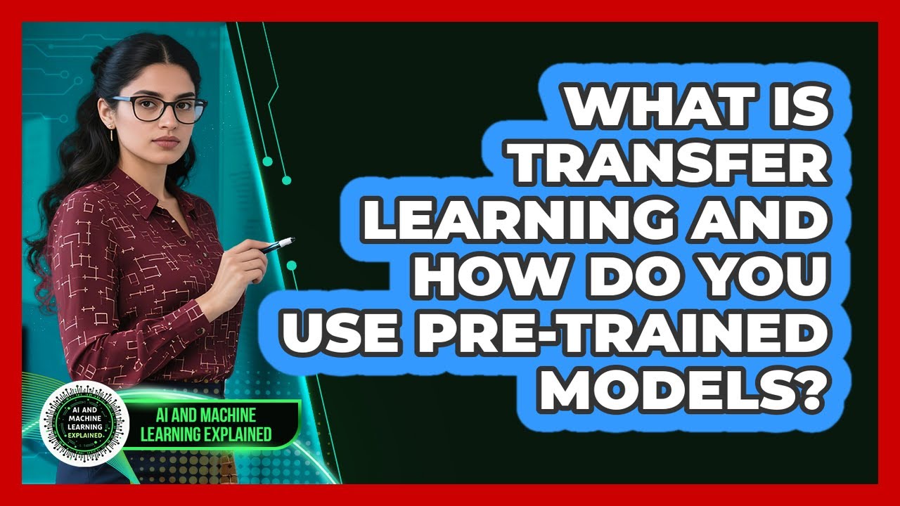What Is Transfer Learning And How Do You Use Pre-trained Models? - AI and Machine Learning Explained