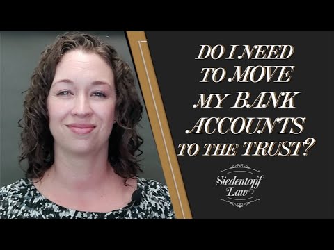 Do I need to move my bank accounts to the trust? | Siedentopf Law