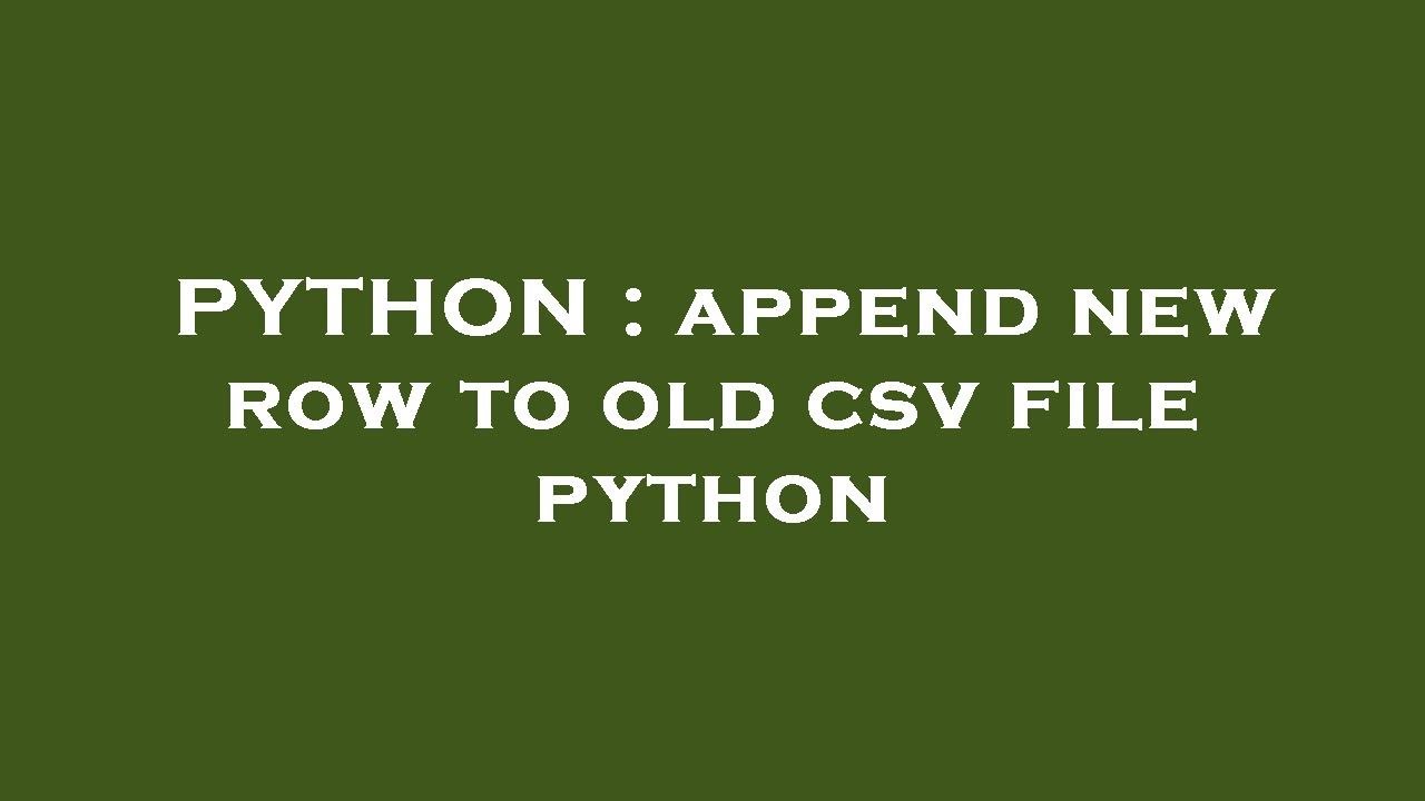 PYTHON : append new row to old csv file python
