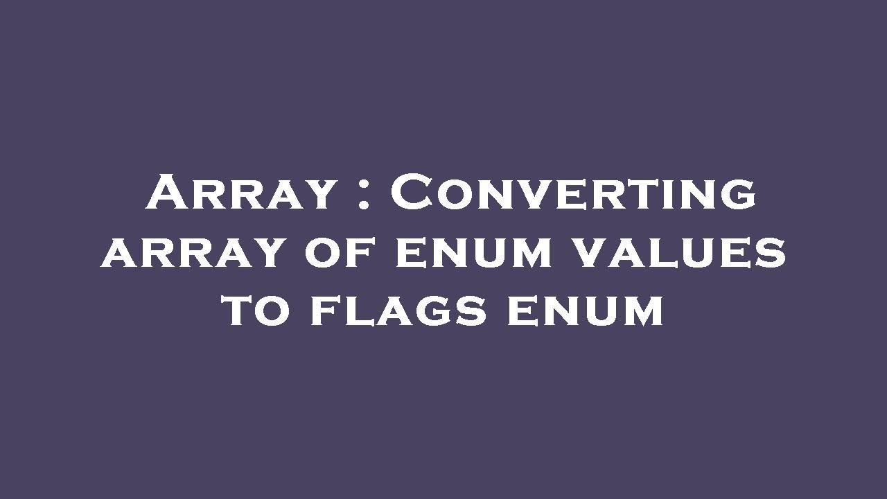 Array : Converting array of enum values to flags enum