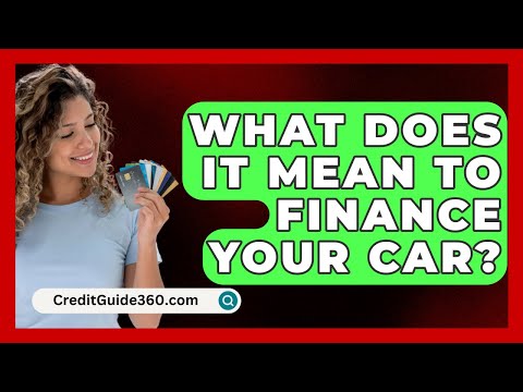 What Does It Mean To Finance Your Car? - CreditGuide360.com
