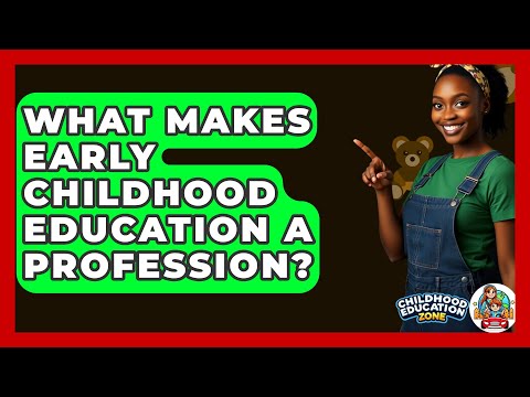 What Makes Early Childhood Education A Profession? - Childhood Education Zone
