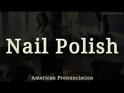 Nail Polish: American Pronunciation, Meaning, and Usage in Sentences