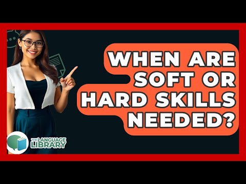 When Are Soft Or Hard Skills Needed? - The Language Library