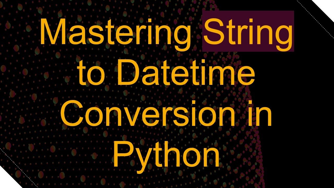 Mastering String to Datetime Conversion in Python