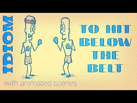 Idiom: To hit below the belt