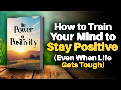 How to Train Your Mind to Stay Positive Even When Life Gets Tough | Audiobook
